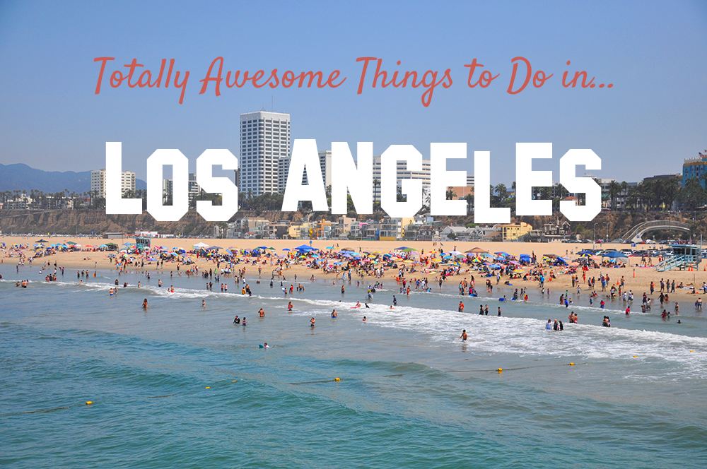 11 Totally Awesome Things To Do In Los Angeles For First Timers 11 Totally Awesome Things To Do In Los Angeles For First Timers
